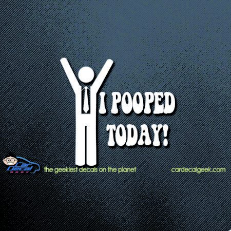 I Pooped Today! Car Decal Graphic | Window Stickers