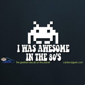 I Was Awesome in the 80's Car Window Decal Sticker Graphic