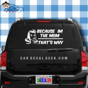 Because I'm The Mom That's Why Car Window Decal Sticker Grpahic