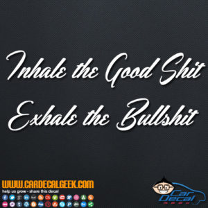 Inhale the Good Shit Exhale the Bullshit Car Decal Sticker