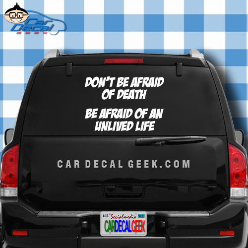 Don't Be Afraid of Death Be Afraid of an Unlived Life Decal