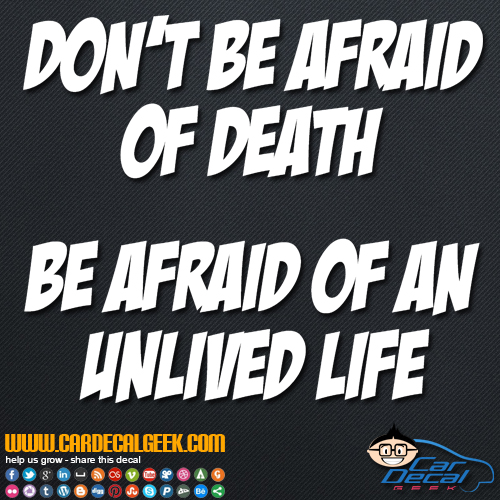 Don't Be Afraid of Death Be Afraid of an Unlived Life Decal