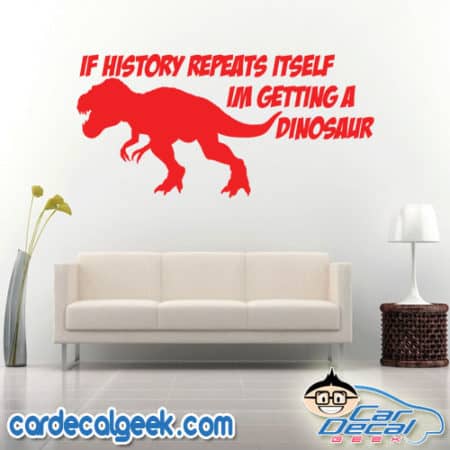 If History Repeats Itself I'm Getting a Dinosaur Vinyl Car Decal Sticker